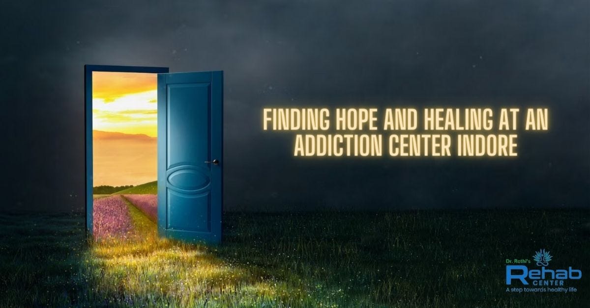 Finding Hope and Healing at an Addiction Center Indore | by ...