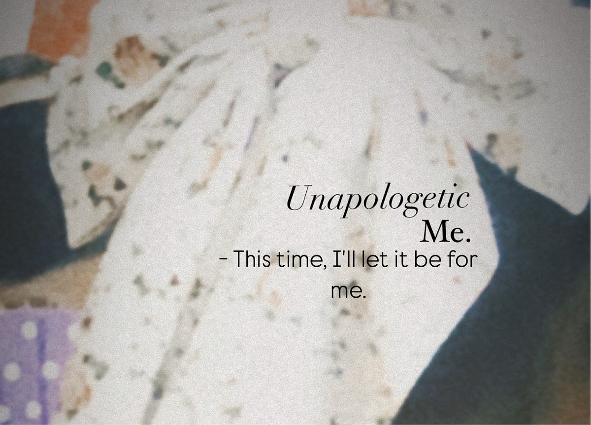 Unapologetic Me. This time, I'll let it be for me. | by RBars. 🥋 | Sep ...