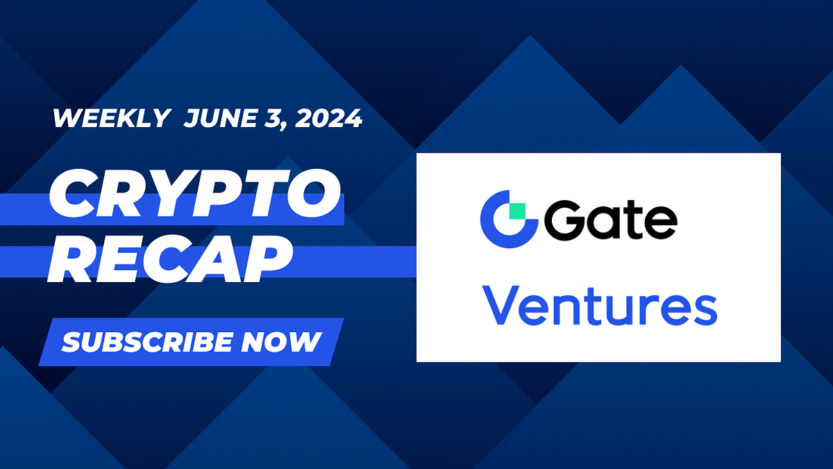 Gate Ventures Weekly Crypto Recap (June 3, 2024) | by Gate Ventures ...