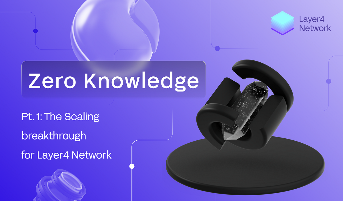 Zero Knowledge — The Scaling breakthrough for Layer4 Network | by ...