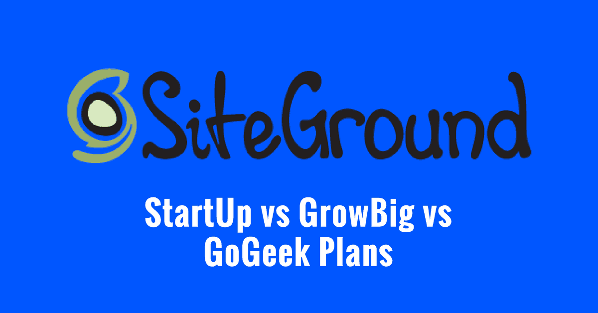 SiteGround StartUp vs GrowBig vs GoGeek Review 2024: Which Siteground ...