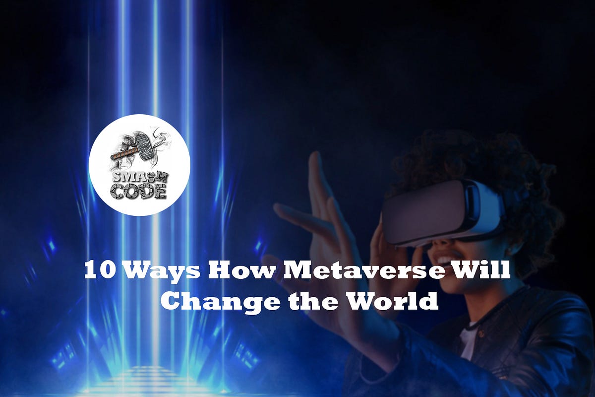 10 Ways How Metaverse Will Change the World | by Smash Code | Unique ...