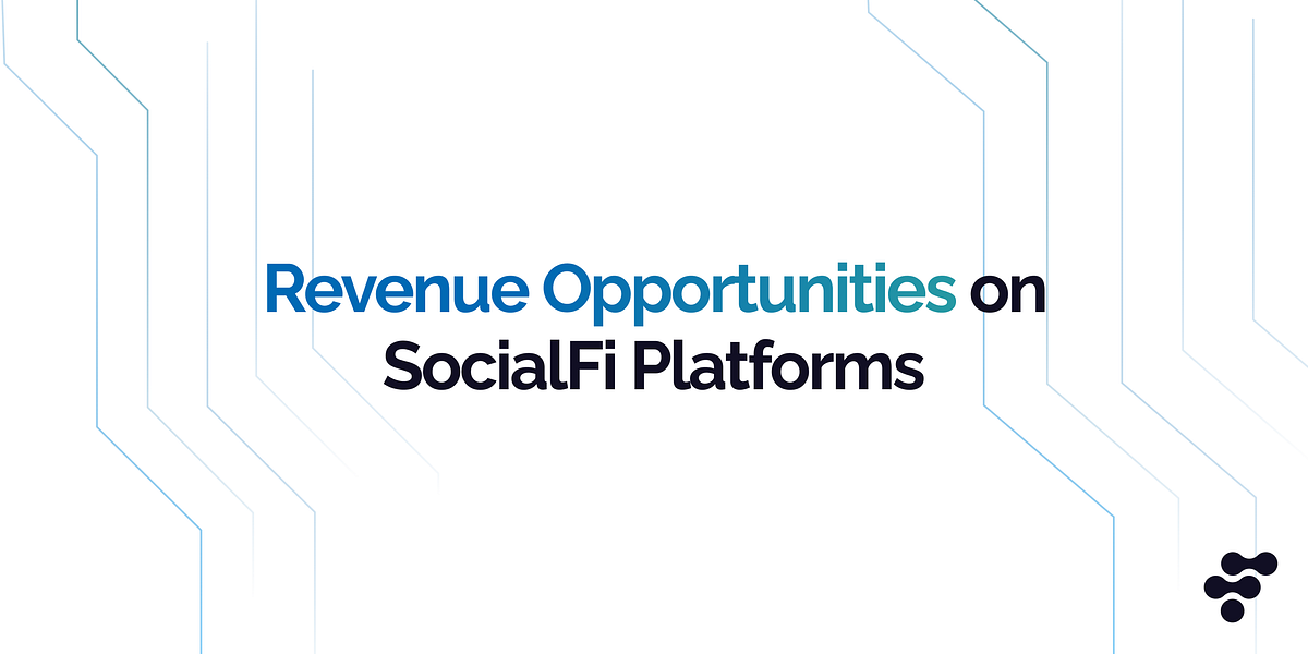 SocialFi Revenue Opportunities. SocialFi is an entirely new space that ...
