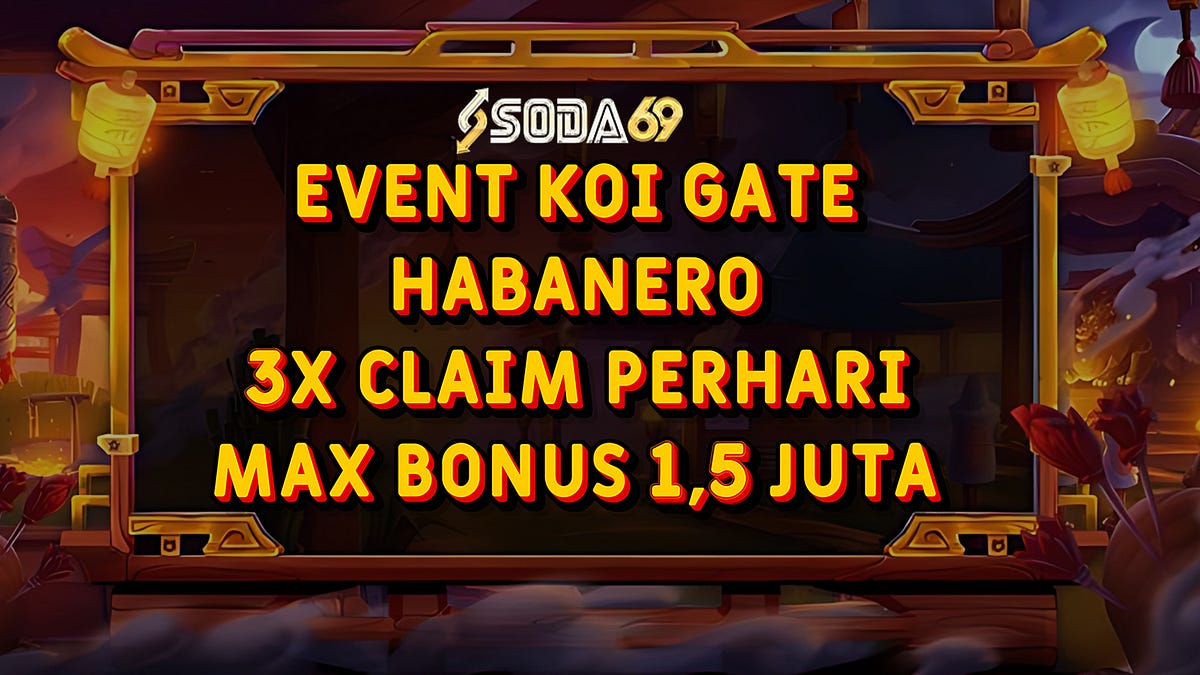 SODA69 EVENT KOI GATE HABANERO 3X CLAIM PERHARI MAX BONUS 1.5 JUTA - Pesawatrempur - Medium
