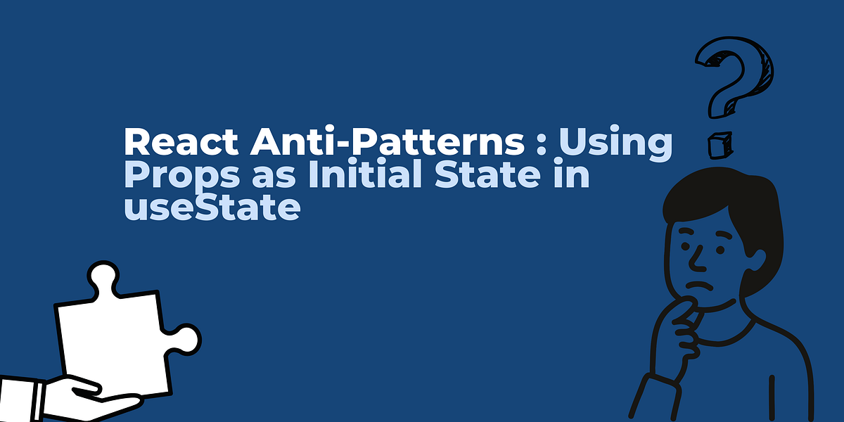 React Anti-Patterns : Using Props as Initial State in useState | by Akriti Sood | JavaScript in ...