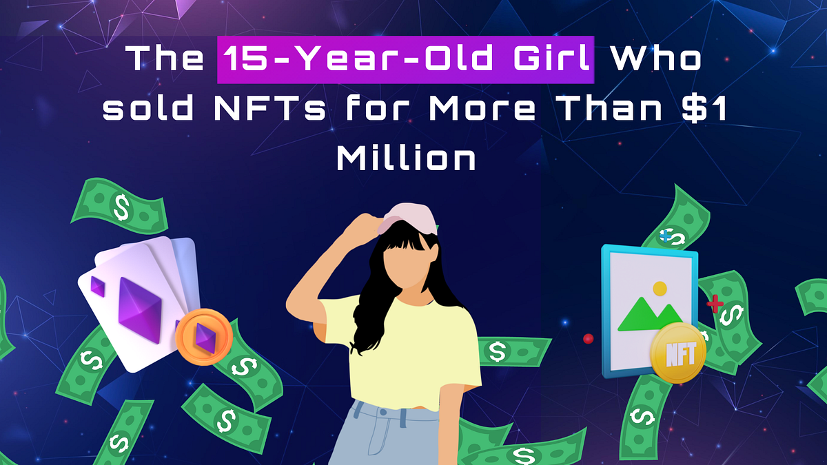 The 15-Year-Old Girl Who Sold NFTs for More Than $1 Million | by ...
