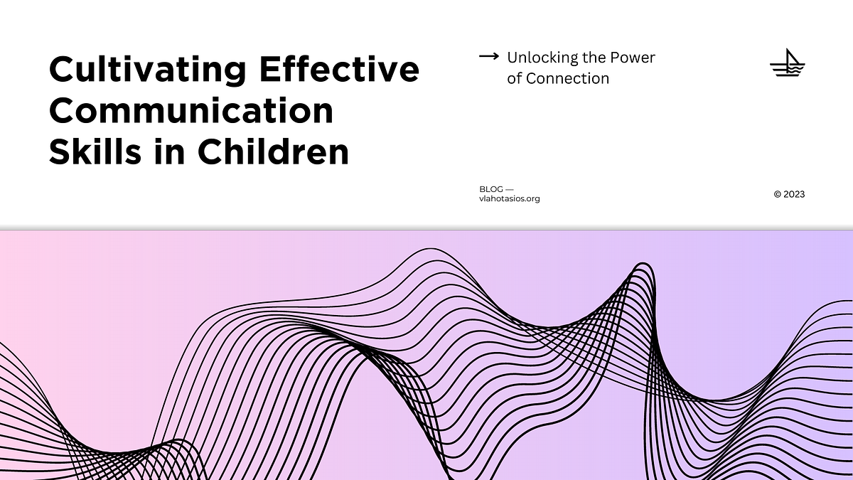 Cultivating Effective Communication Skills in Children | by Vlahotasios ...