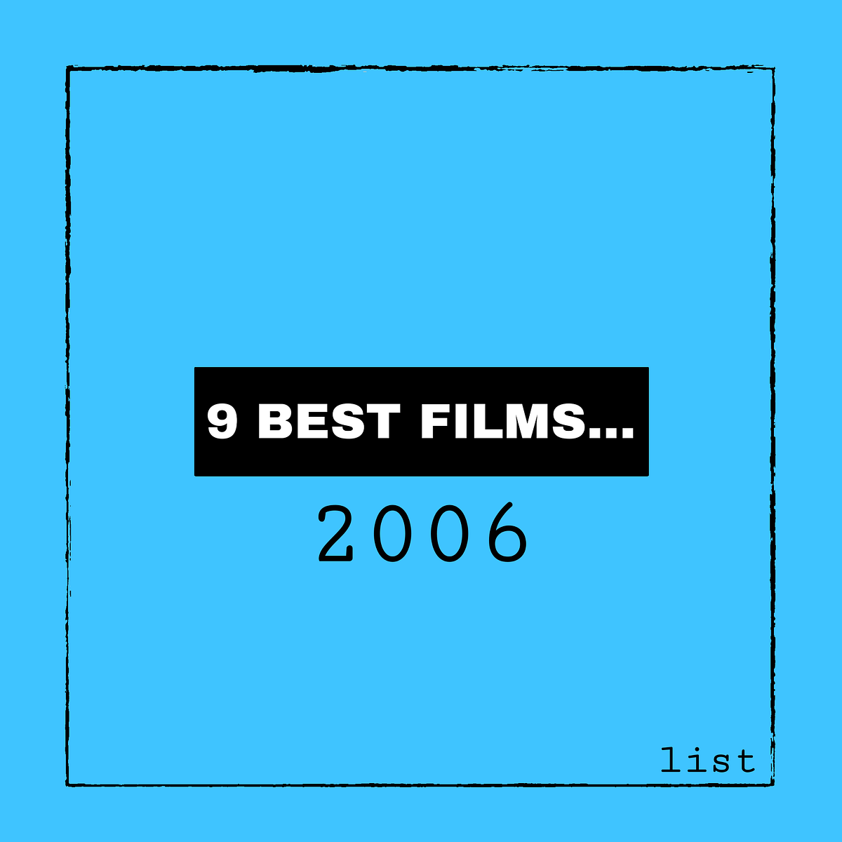 THE 9 BEST FILMS OF… 2006. Do you remember 2006? Well, allow me to ...