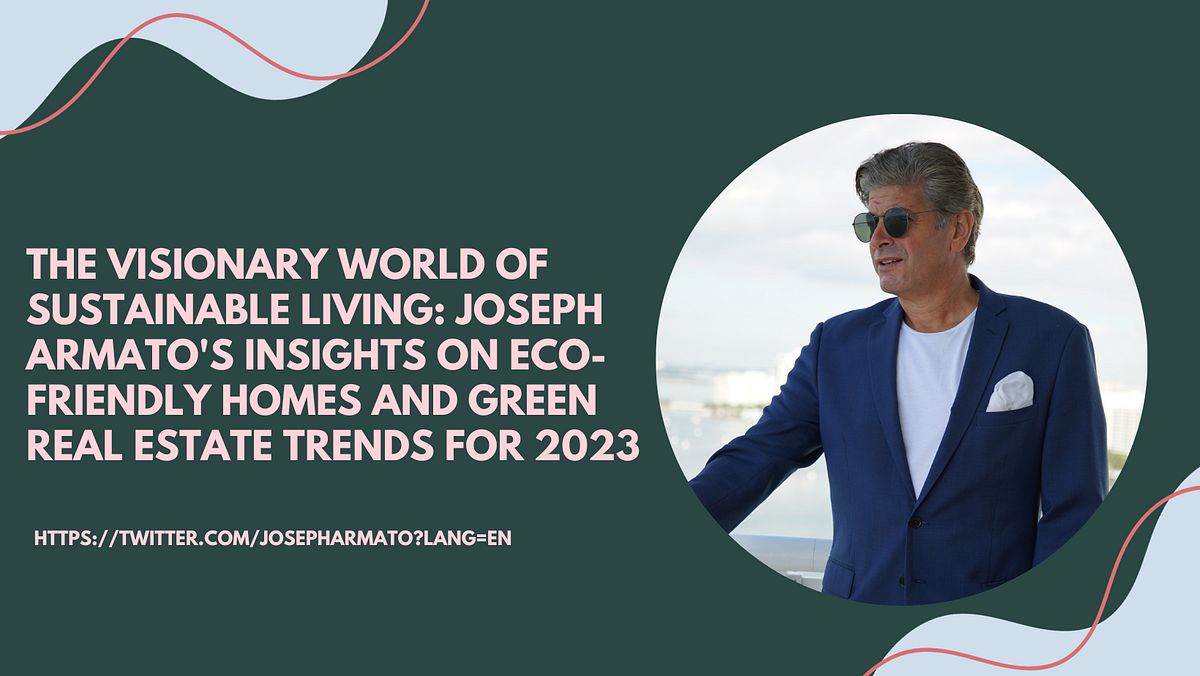 The Visionary World of Sustainable Living: Joseph Armato’s Insights on ...