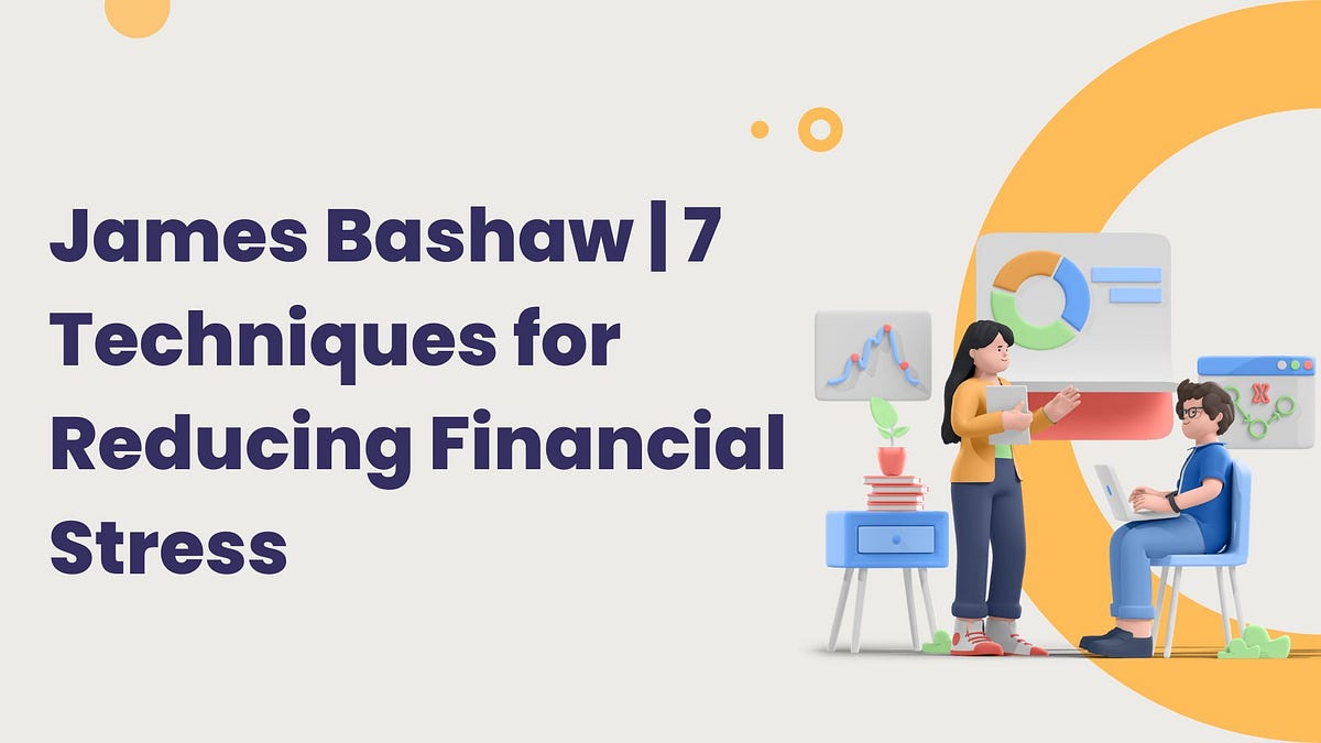 James Bashaw | 7 Techniques for Reducing Financial Stress | by James ...
