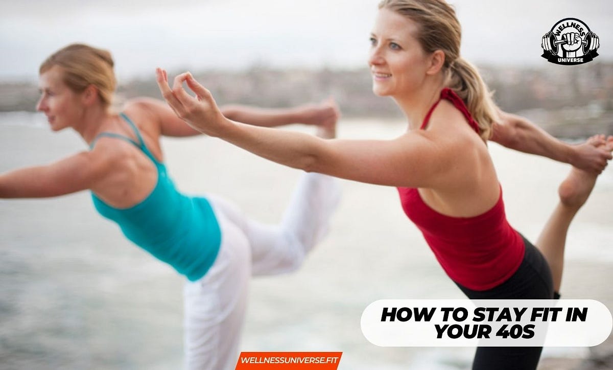 How to Stay Fit in Your 40s and Beyond - wellnessuniverse - Medium