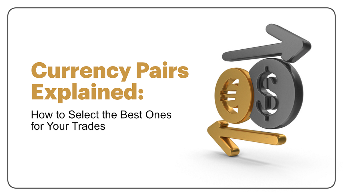 Currency Pairs Explained: How to Select the Best Ones for Your Trades ...