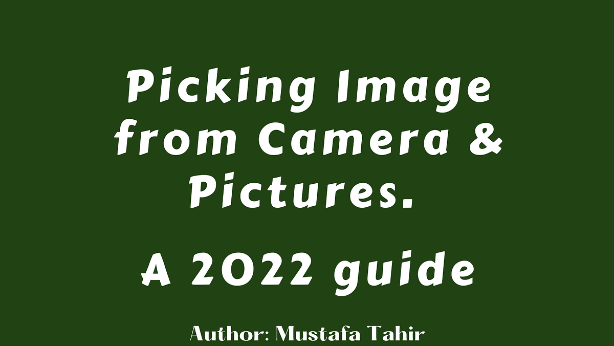 Picking Image from Camera and Pictures. A 2022 guide! | by Mustafa ...