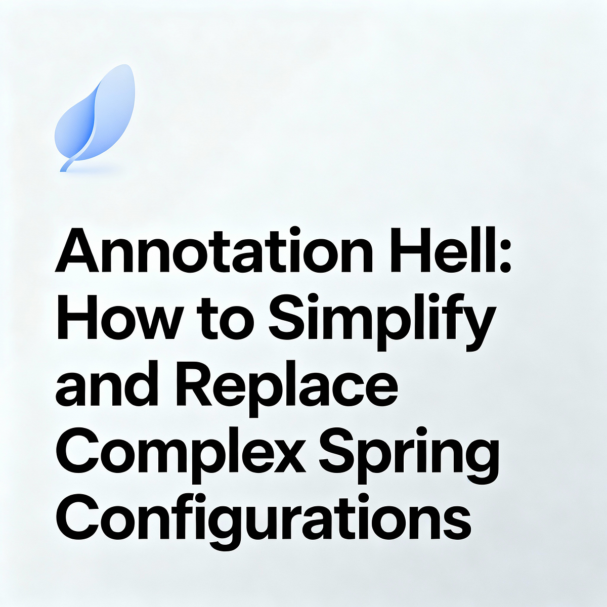 Escaping Annotation Hell: Your Survival Guide to Simplifying Spring Configurations | by Vivek D ...