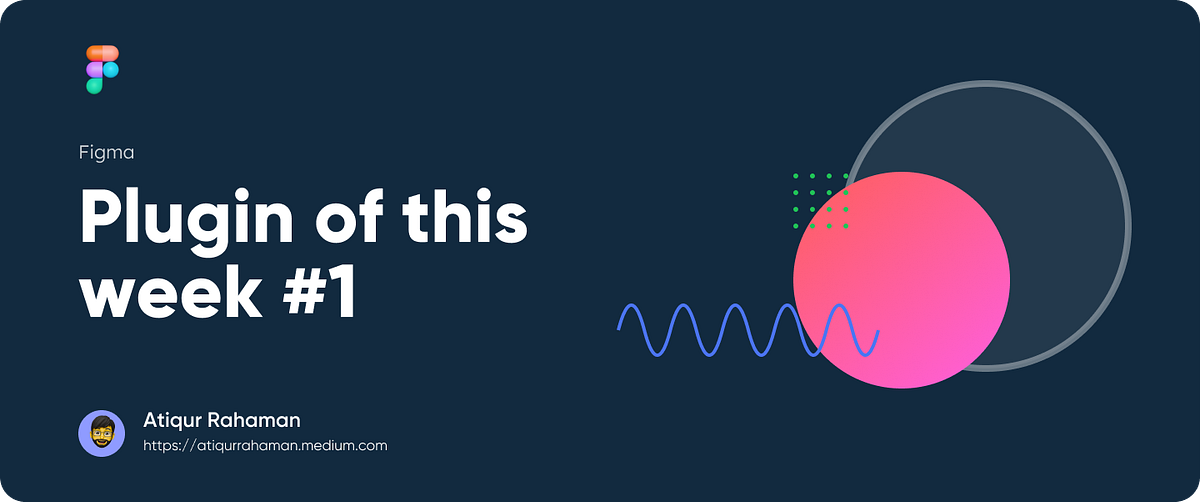 Figma Plugin of This Week #1. মিডিয়ামে নিয়মিত লেখার ইচ্ছে নিয়েই শুরু… | by Atiqur Rahaman ...