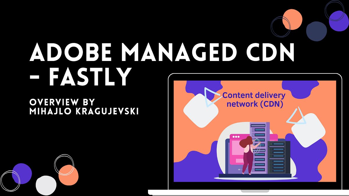 Adobe Managed CDN — Fastly. Overview | by Mihajlo Kragujevski | Oct, 2024 | Medium
