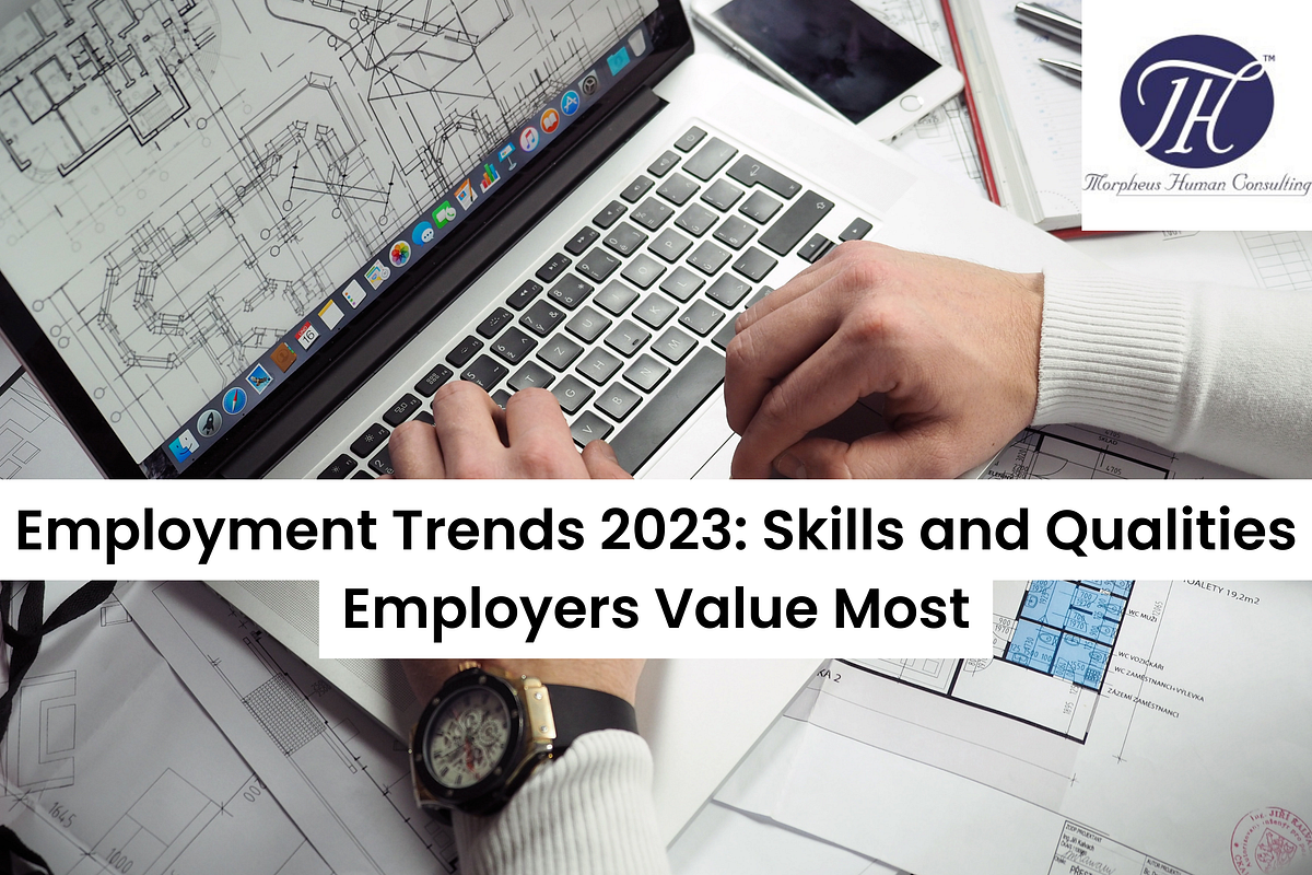 Employment Trends 2023: Skills and Qualities Employers Value Most | by ...