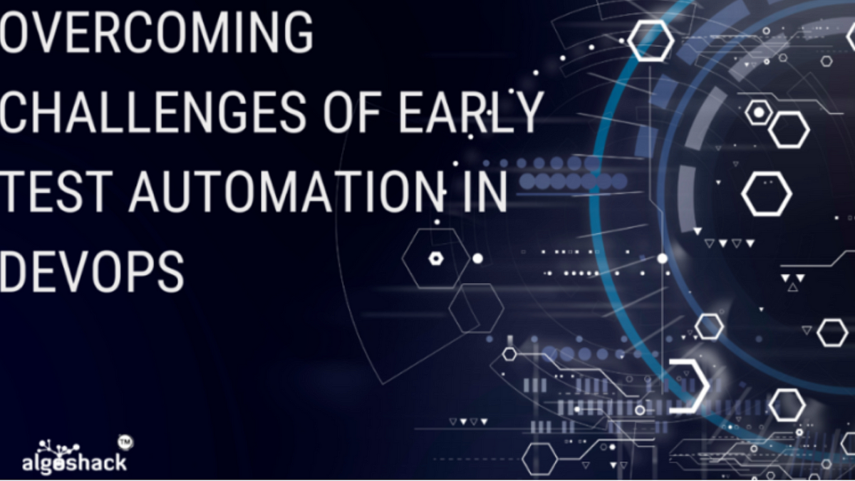 Overcoming Challenges Of Early Test Automation In Devops By Algoshack Medium