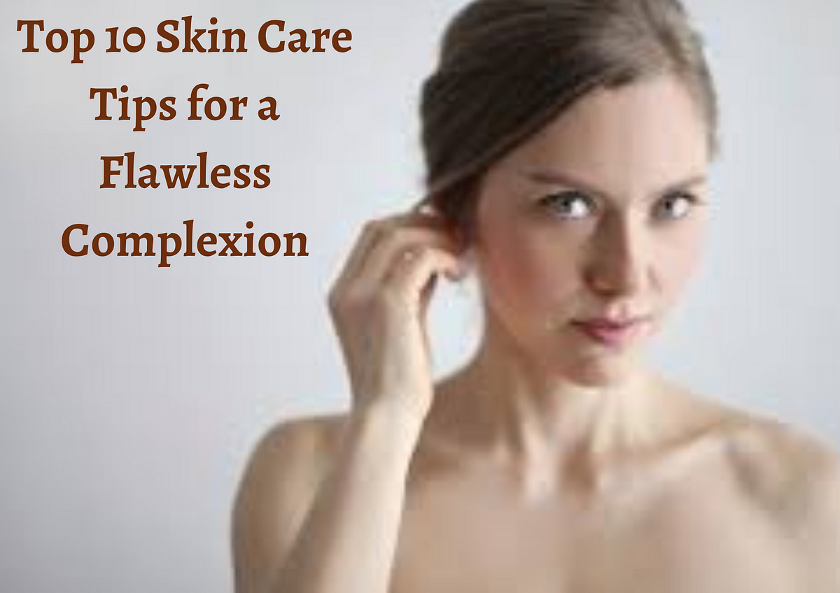 Top 10 Skin Care Tips For A Flawless Complexion By Jssmd Jun 2023