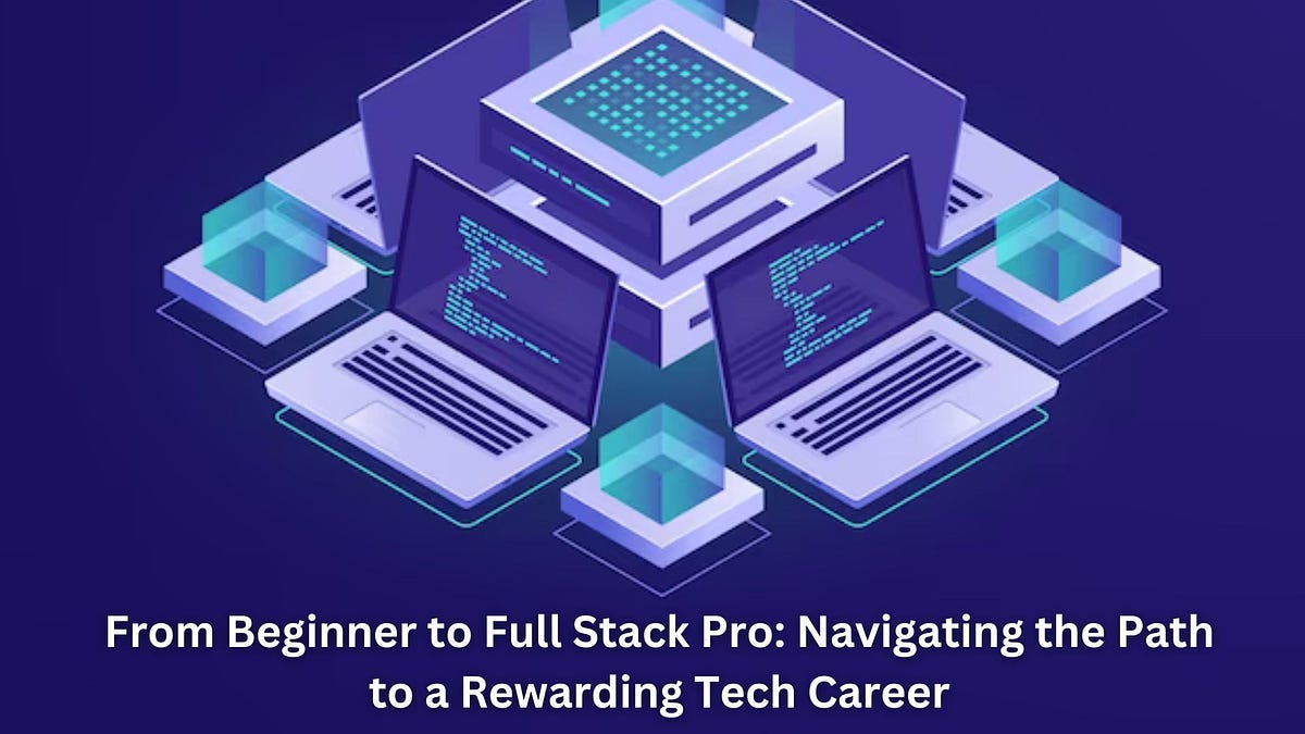 From Beginner to Full Stack Pro: Navigating the Path to a Rewarding Tech Career | by Aman ...