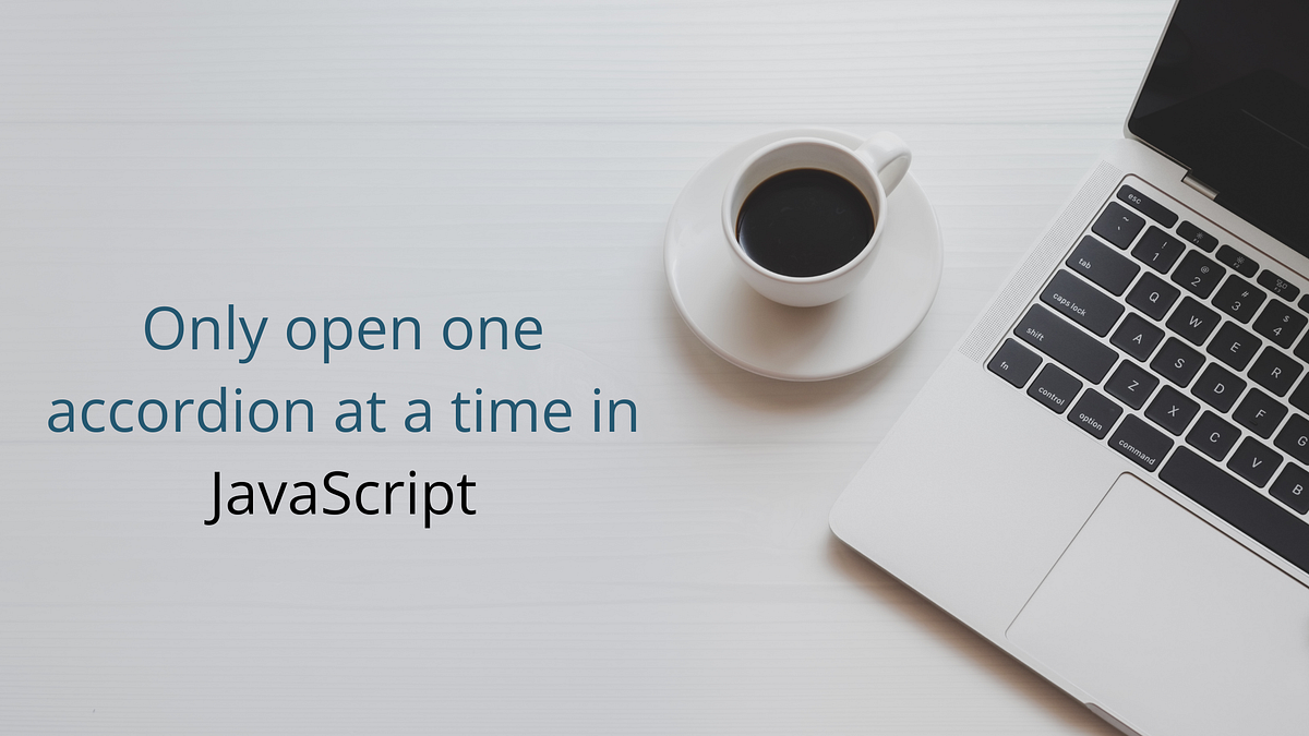 Only open one accordion at a time in JavaScript | by Pravin M | Stackademic