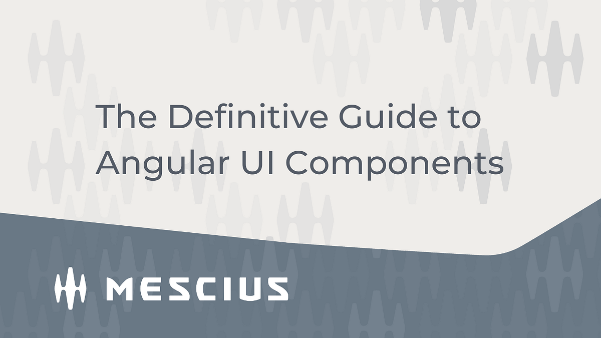 The Definitive Guide to Angular UI Components | by MESCIUS inc ...