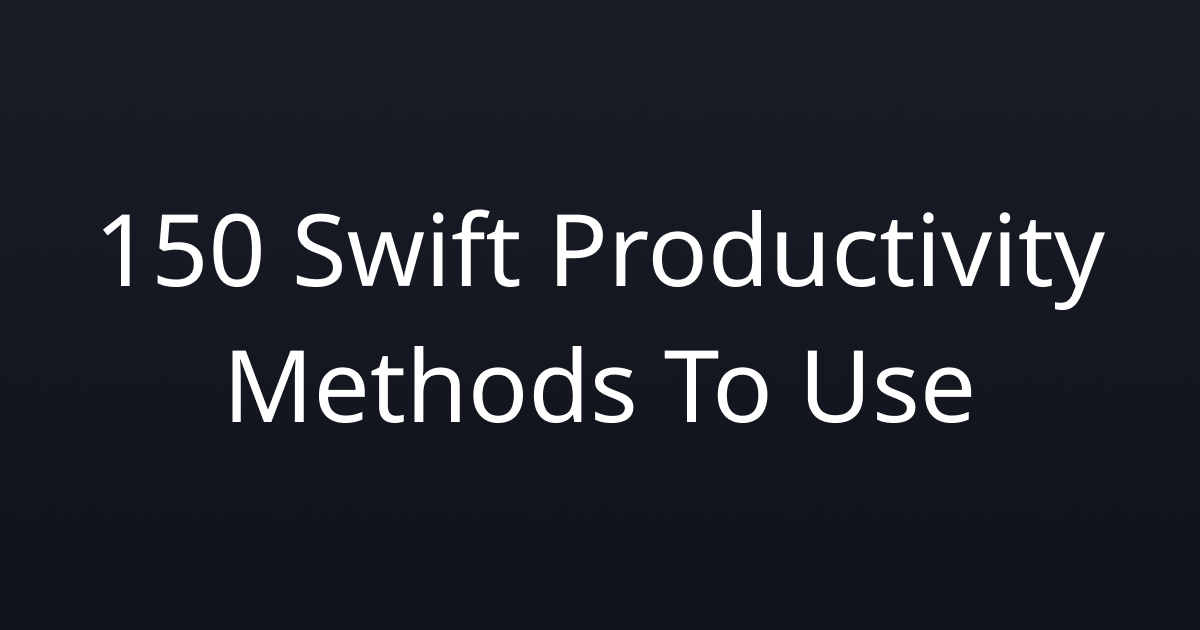 150 Swift Productivity Methods To Use | by Yasir | Medium