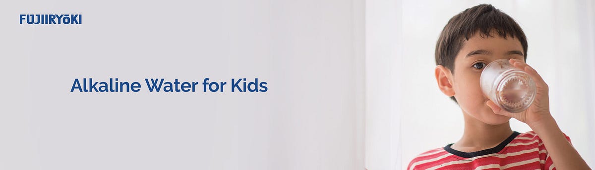 IS ALKALINE WATER SAFE FOR YOUR KIDS DEVELOPMENT? | by fujiiryoki India ...
