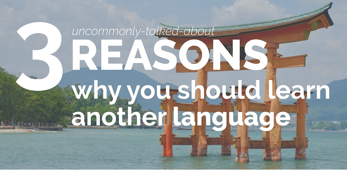 3 reasons why you should learn another language | by Kimi Kaneshina ...