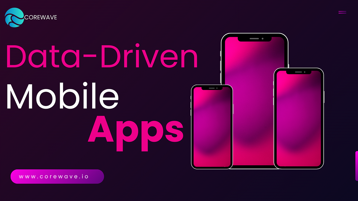 Data-Driven Mobile Apps: A New Era of Customization | by @corewave ...