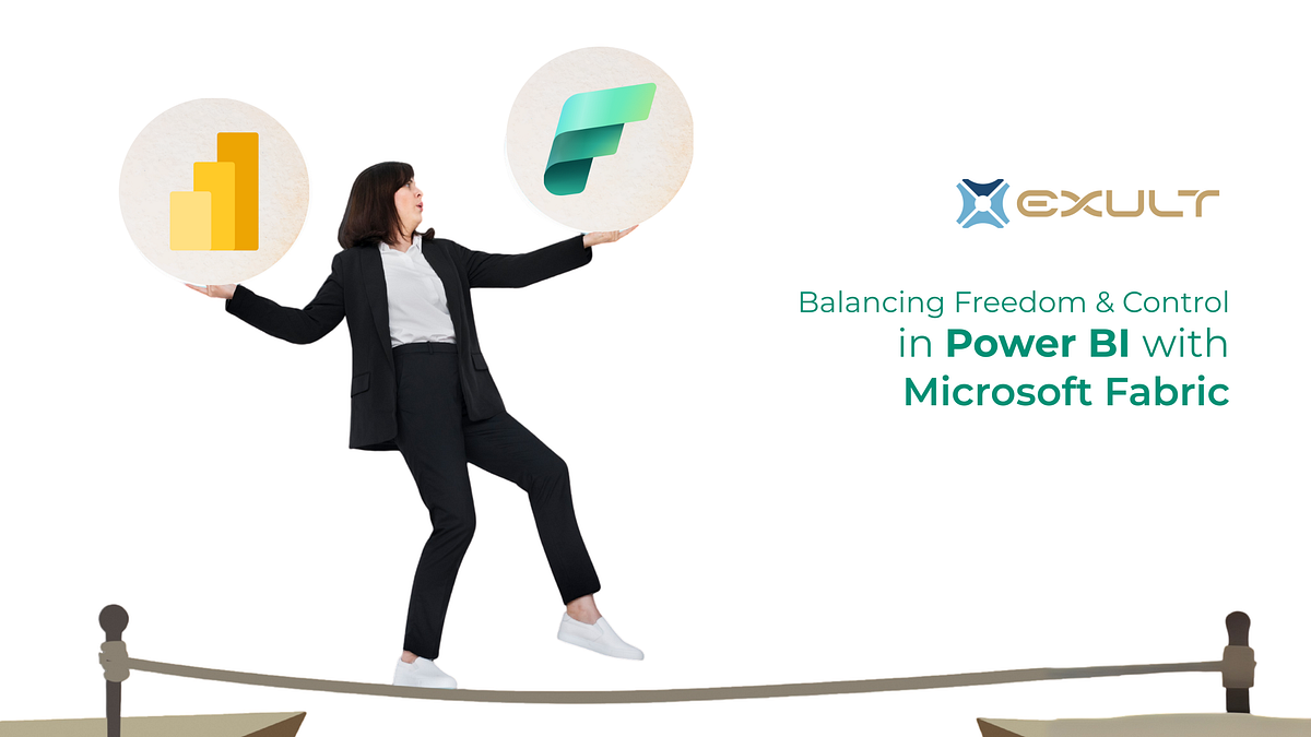 Balancing Freedom and Control in Power BI with Fabric | by Exult Global ...