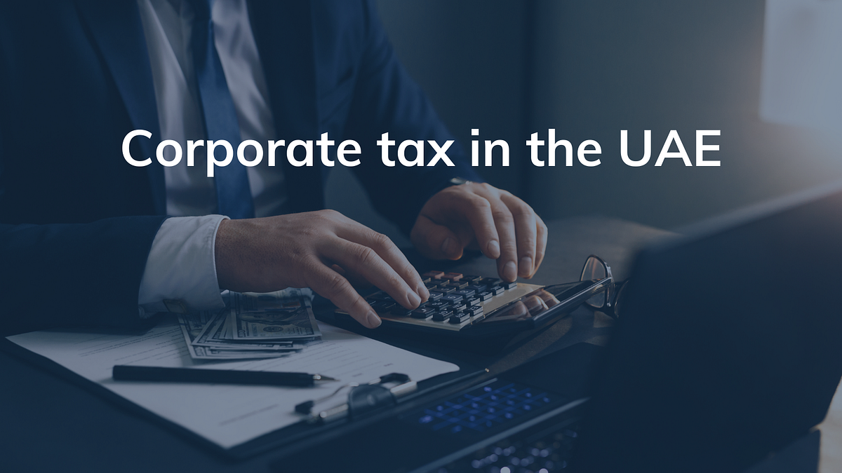 Everything You Need to Know About Corporate Tax in UAE | by ...