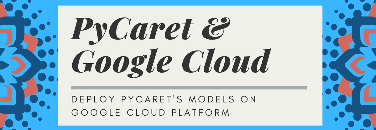 Build with PyCaret: Deploy on Google Cloud Platform | by MA Raza, Ph.D. | TDS Archive | Medium