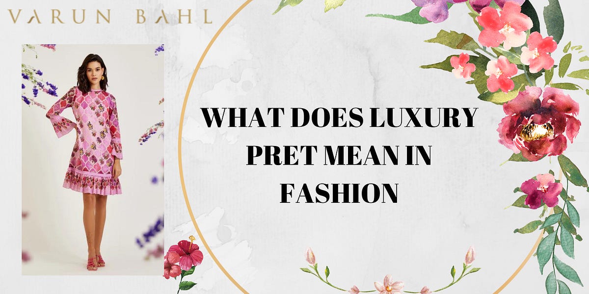 What Does Luxury Pret Mean In Fashion | by Varunbahl | Medium