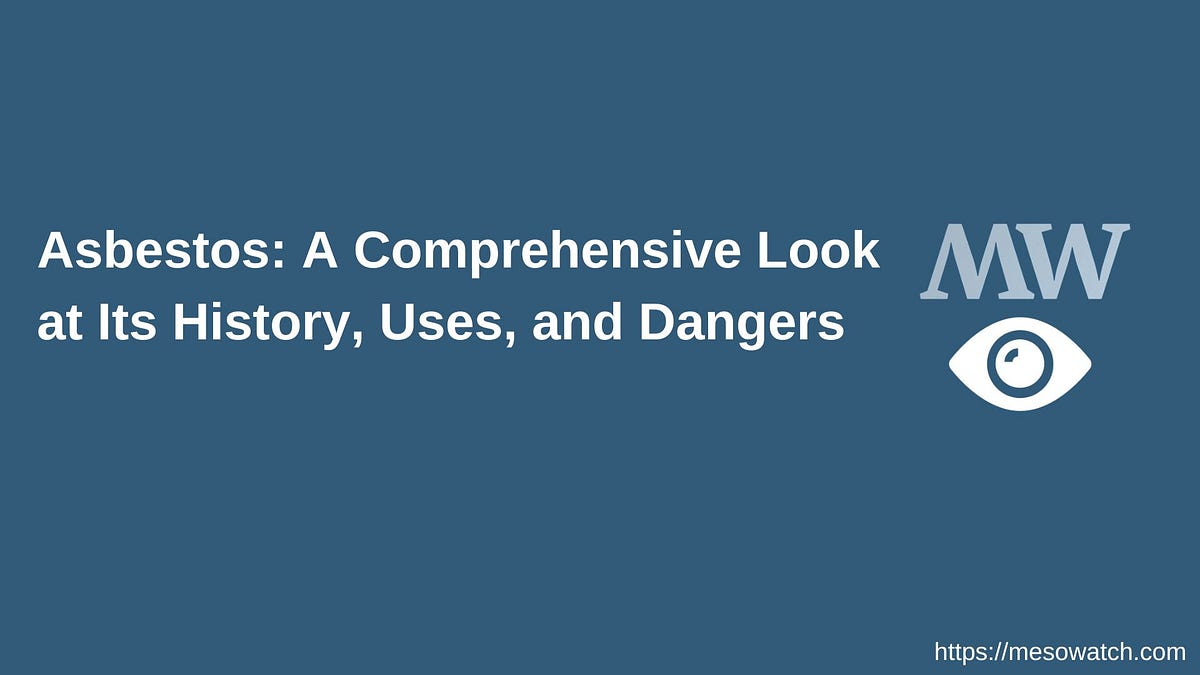 Asbestos: A Comprehensive Look at Its History, Uses, and Dangers | by ...
