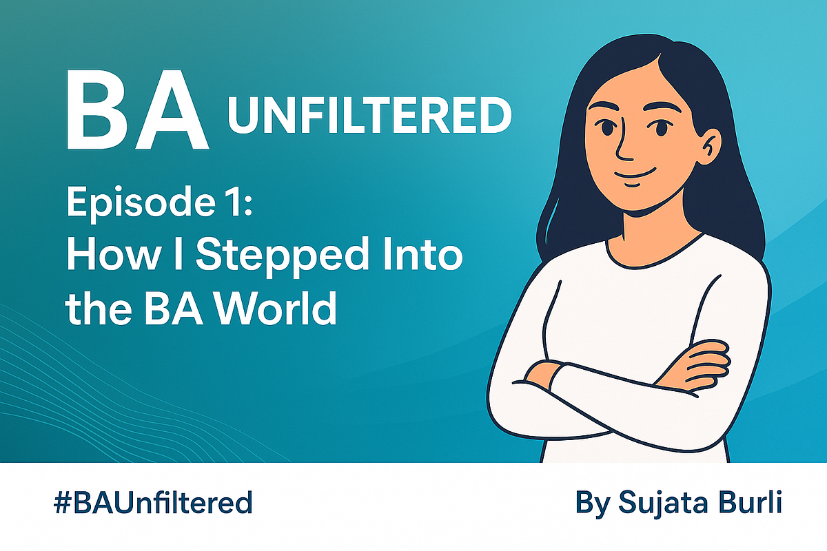 🎬 BA Unfiltered. Episode 1: How I Stepped Into the BA… | by Sujata ...