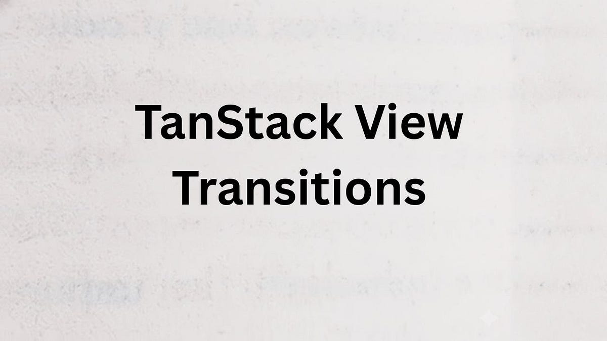 Super-Smooth Page Animations in TanStack Router Using View Transitions ...