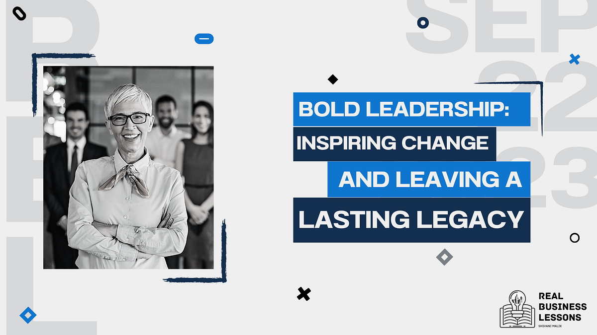 Bold Leadership: Inspiring Change and Leaving a Lasting Legacy | by ...