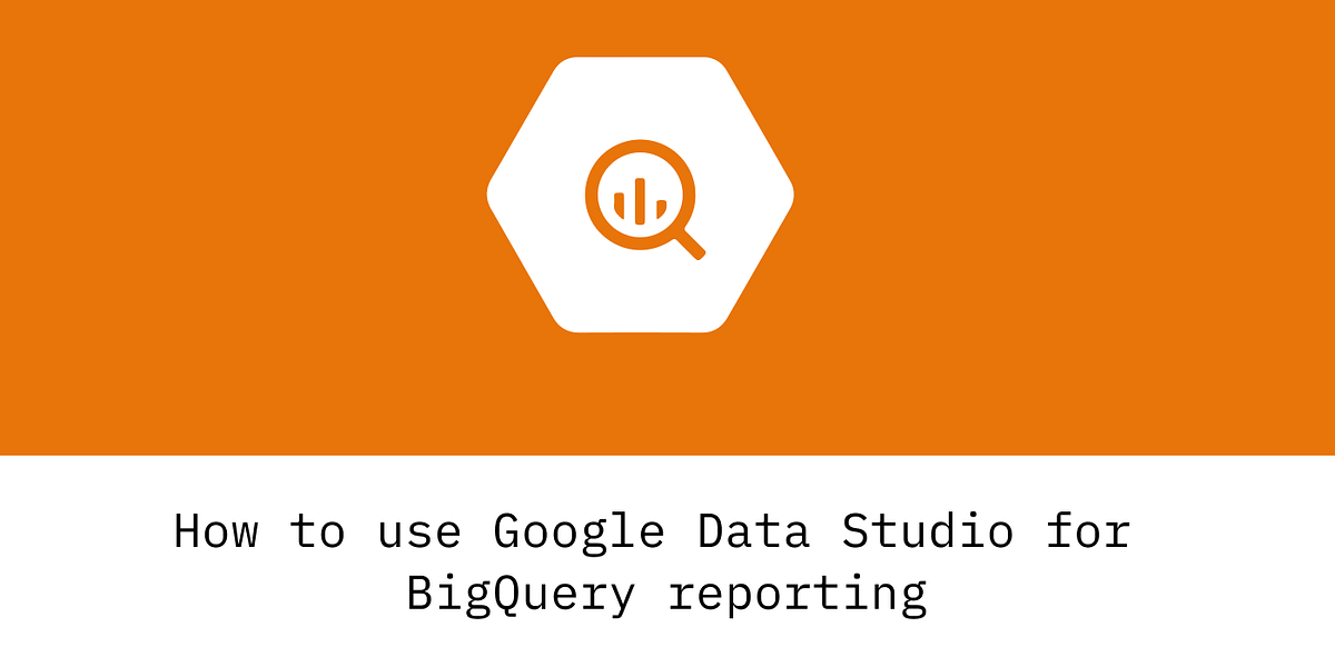 How to use Google Data Studio for BigQuery reporting | by Virinchi T ...