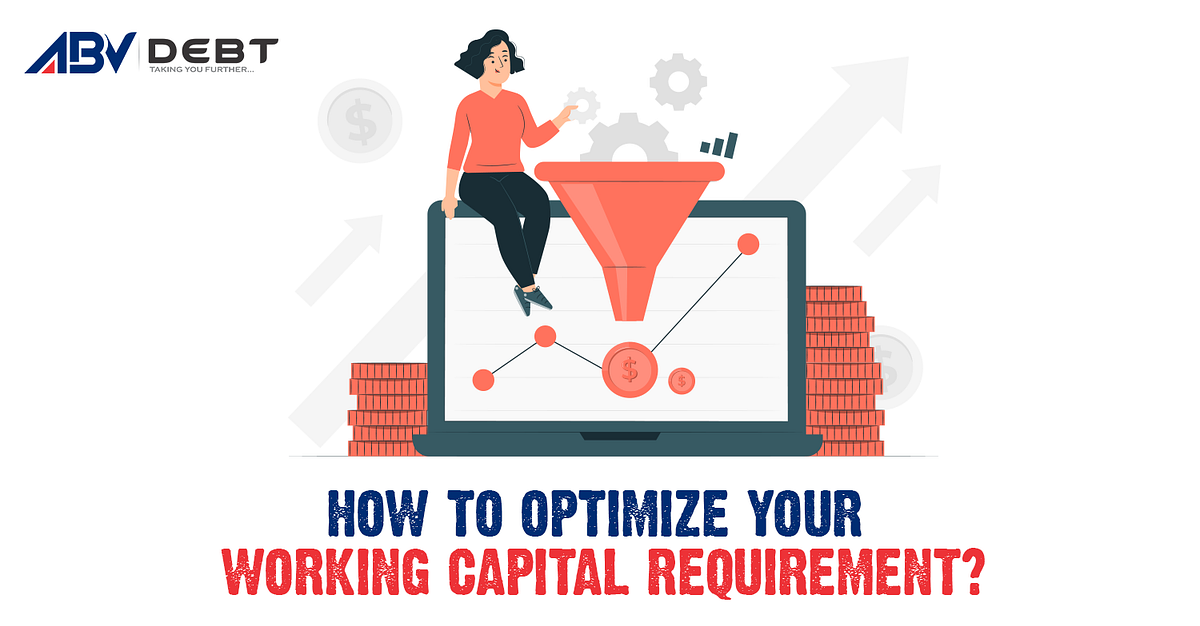HOW TO OPTIMISE YOUR WORKING CAPITAL REQUIREMENT? | by ABV Debt ...