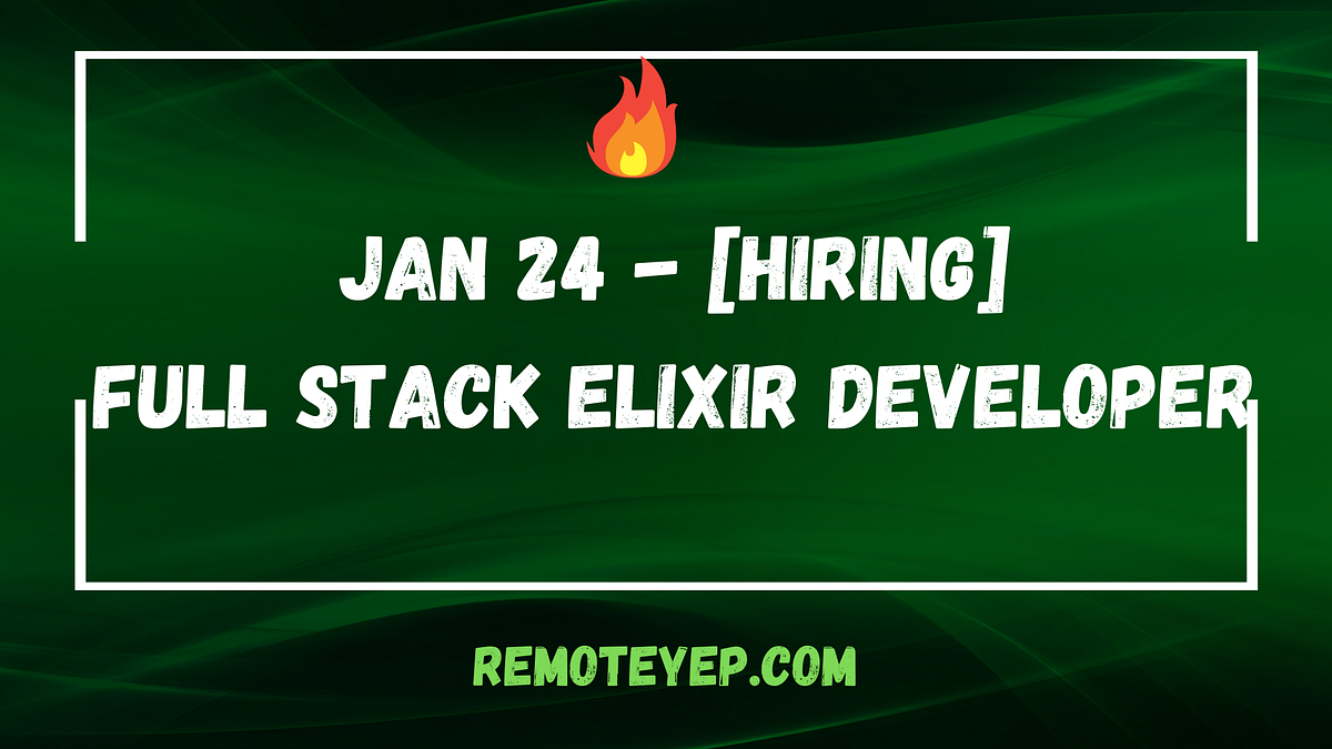 🔥 Jan 24 — [HIRING] Full Stack Elixir Developer | remoteyep.com | by remote yep | Medium