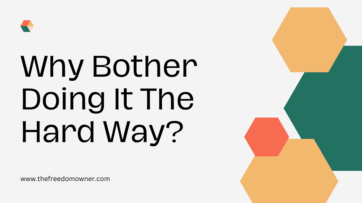 Why Bother Doing It The Hard Way? | by Andre Abi Awad | The Freedom ...