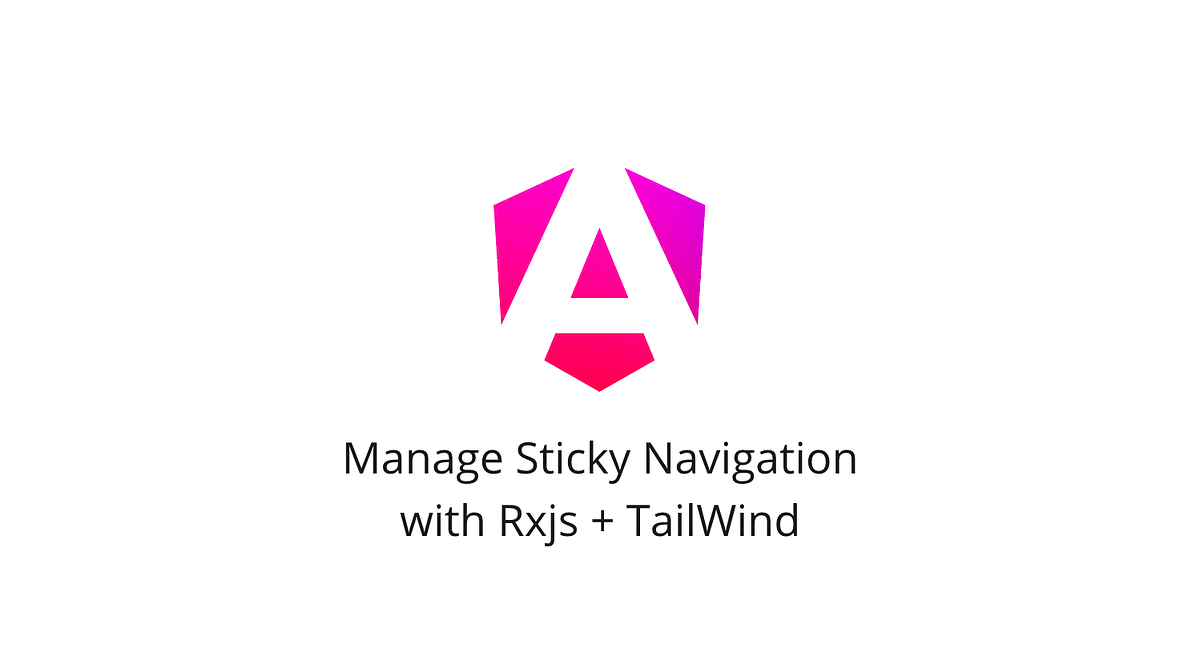 Managing the Sticky Navigation: Angular, Tailwind, and RxJS | by Dale Nguyen | ITNEXT