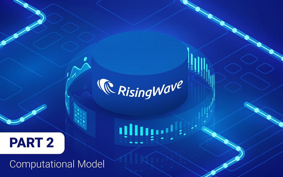 Deep Dive Into the RisingWave Stream Processing Engine — Part 2: Computational Model | by ...
