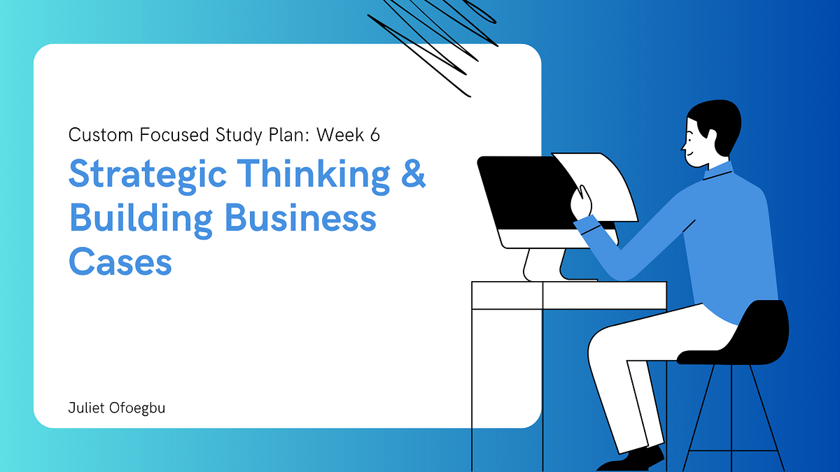 Week 6: Strategic Thinking & Building Business Cases | by Juliet ...