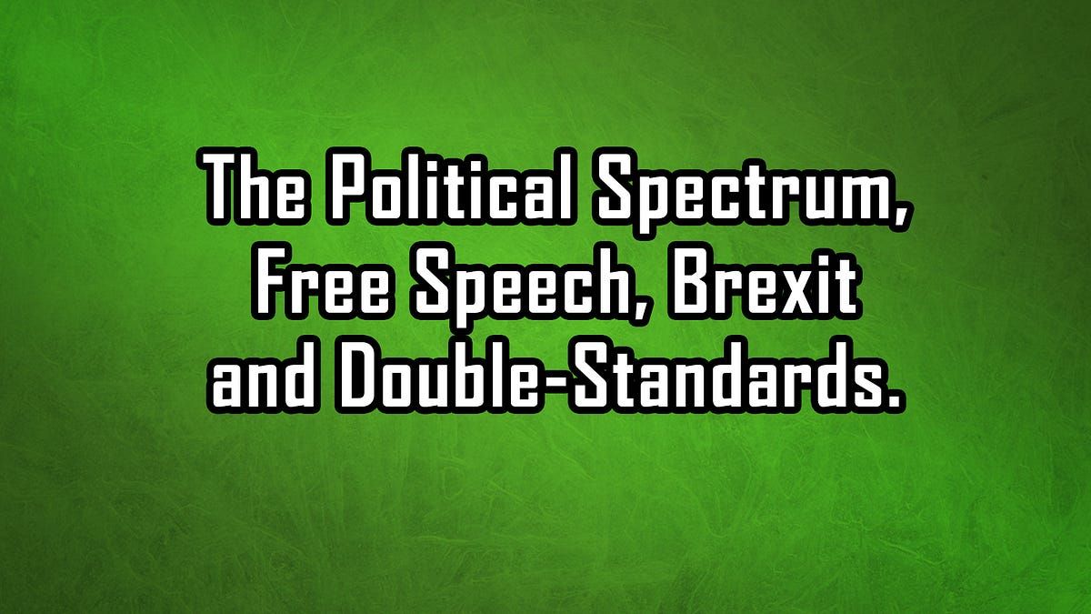 The Political Spectrum, Free Speech, Brexit and Double-Standards. | by ...