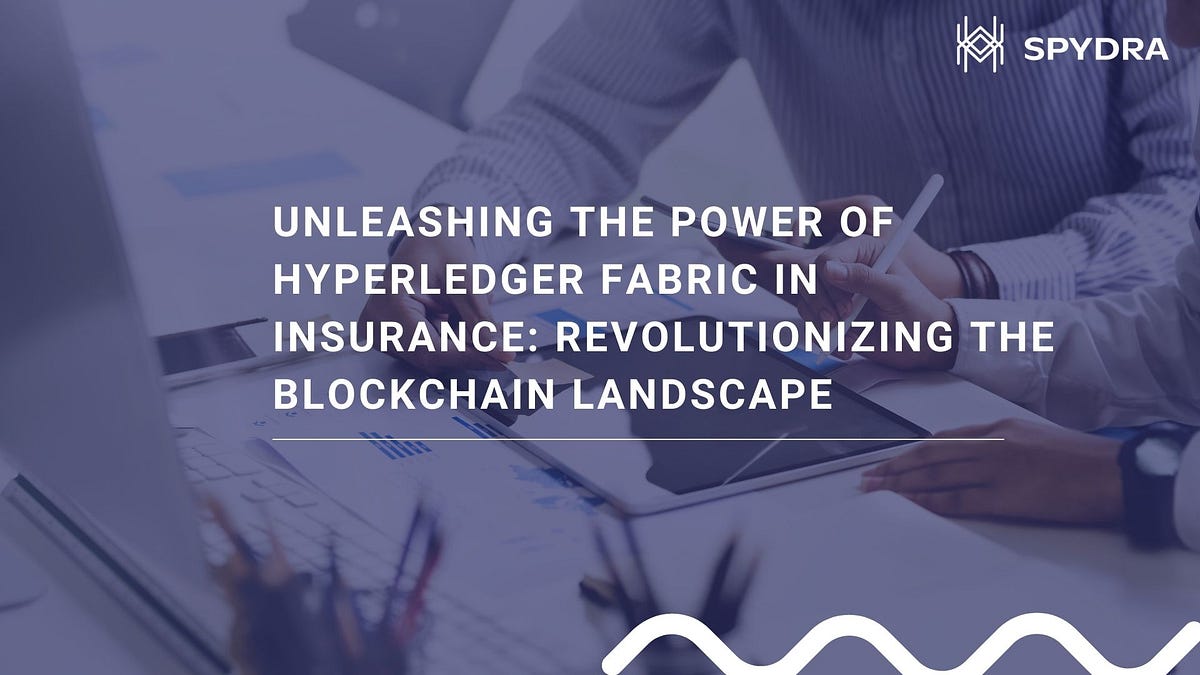 Unleashing The Power Of Hyperledger Fabric In Insurance Revolutionizing The Blockchain