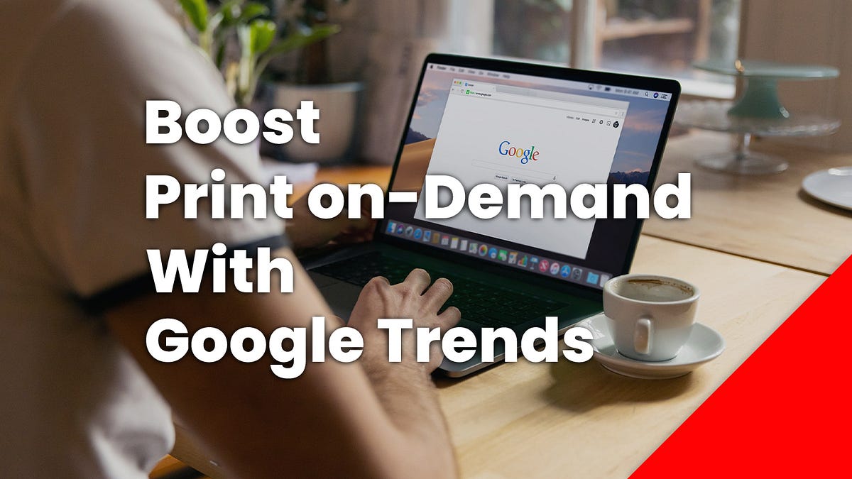 How Google Trends Can Help Your Print on Demand Business | Medium