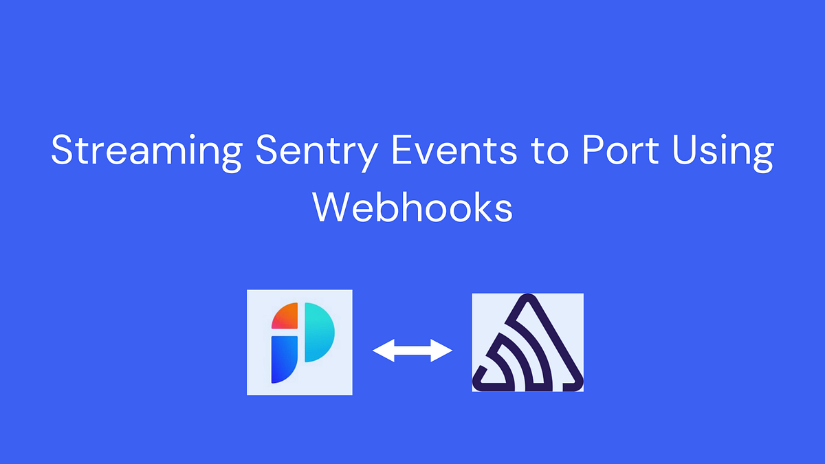 Streaming Sentry Events to Port Using Webhooks | by Isaac Coffie | Medium