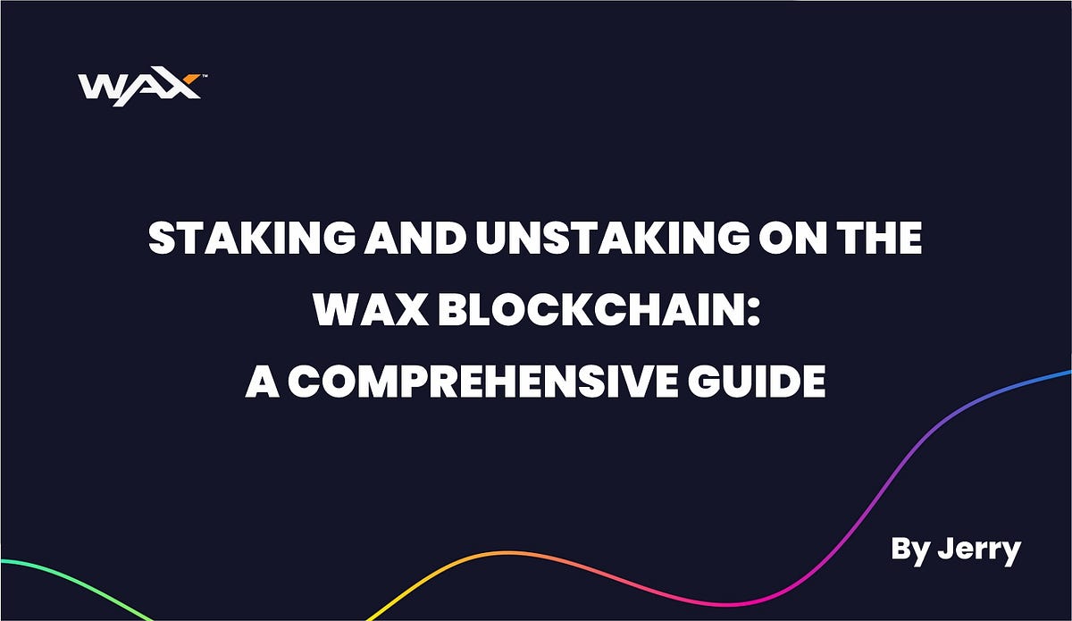 Staking and Unstaking on the WAX Blockchain: A Comprehensive Guide | by Jerry | Medium